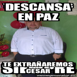 Meme Personalizado - Descansa en paz Te extrañaremos cesar - 32324198