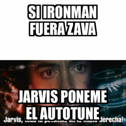Meme Personalizado - Si ironman fuera zava jarvis poneme el autotune ...