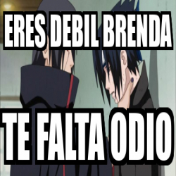 Meme Personalizado - eres debil brenda te falta odio - 32325048