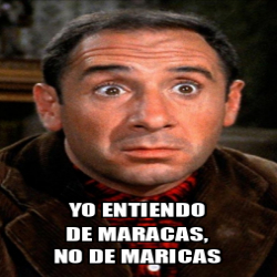 Meme Personalizado - Yo entiendo de maracas, no de maricas - 32326162