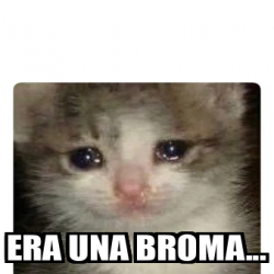 Meme Personalizado - era una broma... - 32326205