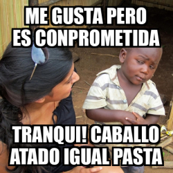 Meme Skeptical 3rd World Kid - Me gusta pero es conprometida Tranqui ...