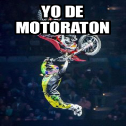 Meme Personalizado - yo de motoraton - 32326913