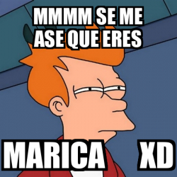 Meme Futurama Fry - mmmm se me ase que eres marica xd - 32327400
