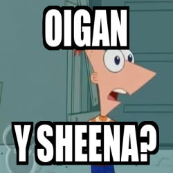 Meme Personalizado - OIGAN Y SHEENA? - 32327611