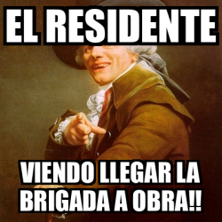 Meme Joseph Ducreux - El residente Viendo llegar la brigada a obra ...