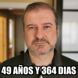 Meme Personalizado - 49 años y 364 dias - 32328286