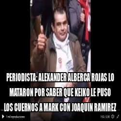 Meme Personalizado - periodista: Alexander Alberca Rojas lo mataron por ...