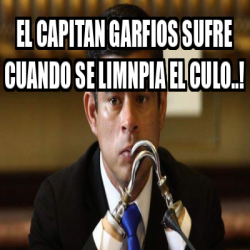 Meme Personalizado - EL CAPITAN GARFIOS SUFRE CUANDO SE LIMNPIA EL CULO ...