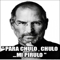 Meme Personalizado - " Para chulo , chulo ...mi pirulo " - 32328795