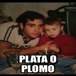 Meme Personalizado - Plata o plomo - 32329025