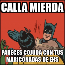 Meme Batman slaps Robin - Calla mierda Pareces cojuda con tus ...