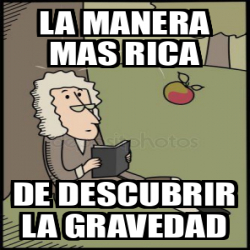 Meme Personalizado - LA manera mas rica de descubrir la gravedad - 32329426