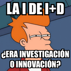 Meme Futurama Fry - lA I DE I+D ¿ERA INVESTIGACIÓN O INNOVACIÓN? - 32330071