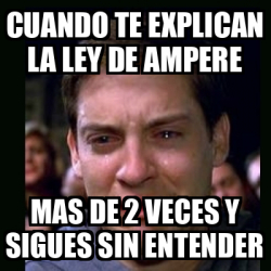 Meme crying peter parker - Cuando te explican LA LEY DE AMpERE mas de 2 ...