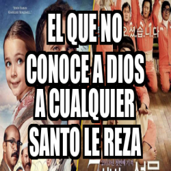 Meme Personalizado - EL QUE NO CONOCE A DIOS A CUALQUIER SANTO LE REZA ...