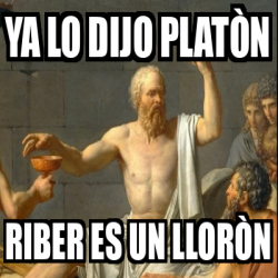 Meme Personalizado - Ya lo dijo Platòn riber es un lloròn - 32332248