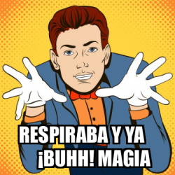 Meme Personalizado - Respiraba y ya ¡buhh! Magia - 32333546