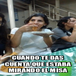 Meme Personalizado - Cuando te das cuenta que estaba mirando el Misa ...