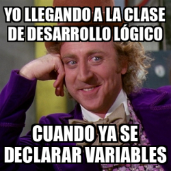 Meme Willy Wonka - Yo llegando a la clase de desarrollo lógico cuando ...