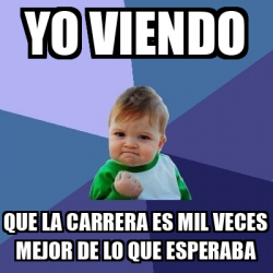 Meme Bebe Exitoso - yo viendo que la carrera es mil veces mejor de lo ...