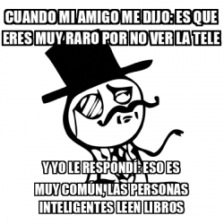 Meme Feel Like A Sir - cuando mi amigo me dijo: es que eres muy raro ...