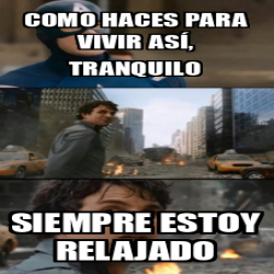 Meme Personalizado - Como haces para vivir así, tranquilo Siempre estoy ...