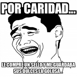 Meme Yao Ming 2 - Por Caridad... Le compre un sello y me guardaba sus ...