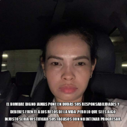 Meme Personalizado - El hombre digno jamas pone en dudas sus ...