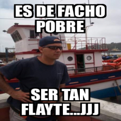 Meme Personalizado - Es de Facho Pobre Ser tan flayte...jjj - 32337167
