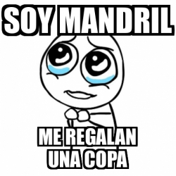 Meme Por favor - SOY MANDRIL Me regalan una copa - 32337386