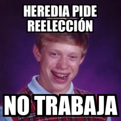 Meme Bad Luck Brian - heredia pide reelección no trabaja - 32337649