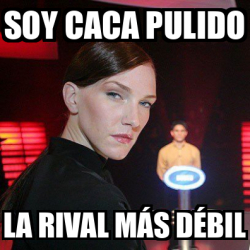 Meme Personalizado - soy caca pulido la rival más débil - 32337878