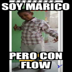 Meme Personalizado - Soy marico Pero con Flow - 32338242