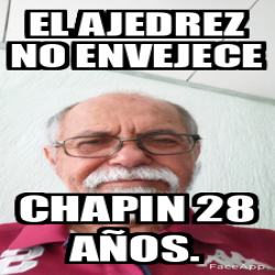 Meme Personalizado - El ajedrez no envejece Chapin 28 años. - 32338555