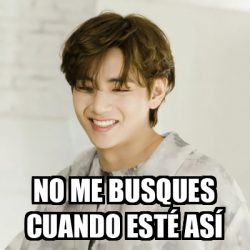 Meme Personalizado - No me busques cuando esté así - 32338931