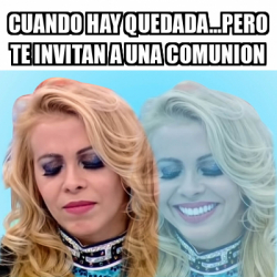 Meme Personalizado - Cuando hay quedada...pero te invitan a una ...