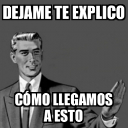 Meme Correction Guy - Dejame te explico cómo llegamos a esto - 32340552