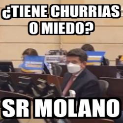 Meme Personalizado - ¿tiene churrias o miedo? sr molano - 32340935