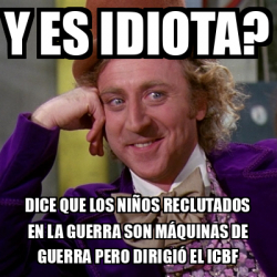 Meme Willy Wonka - y es idiota? dice que los niños reclutados en la ...