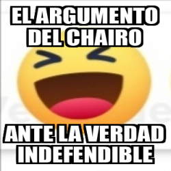 Meme Personalizado - El argumento del chairo Ante la verdad ...