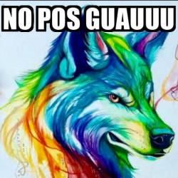 Meme Personalizado - No pos guauuu - 32342010