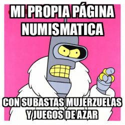 Meme Personalizado - Mi Propia Página Numismatica Con subastas ...