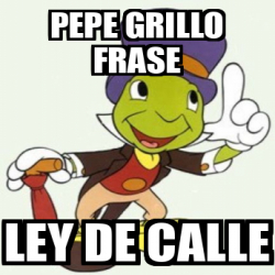 Meme Personalizado - Pepe grillo frase ley de calle - 32343035
