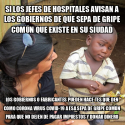 Meme Skeptical 3rd World Kid - Si los jefes de hospitales avisan a los gobiernos de que sepa de ...