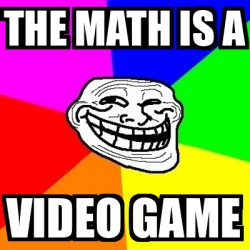 Meme Troll - the math is a video game - 32344089