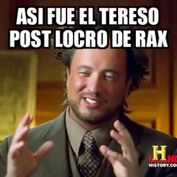 Meme Ancient Aliens - Asi fue el Tereso post locro de RAX - 32344130