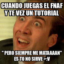 Meme No me digas - CUANDO JUEGAS EL FNAF Y TE VEZ UN TUTORIAL " PERO ...
