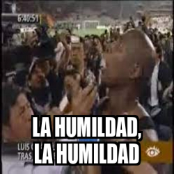 Meme Personalizado - la humildad, la humildad - 32344873