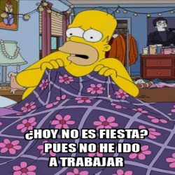Meme Personalizado - ¿Hoy no es fiesta? Pues no he ido a trabajar ...